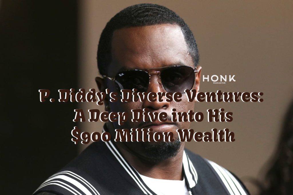 P. Diddy's Diverse Ventures, a dive into His $900 Million Wealth